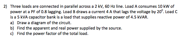 Solved Three loads are connected in parallel across a 2 kV, | Chegg.com
