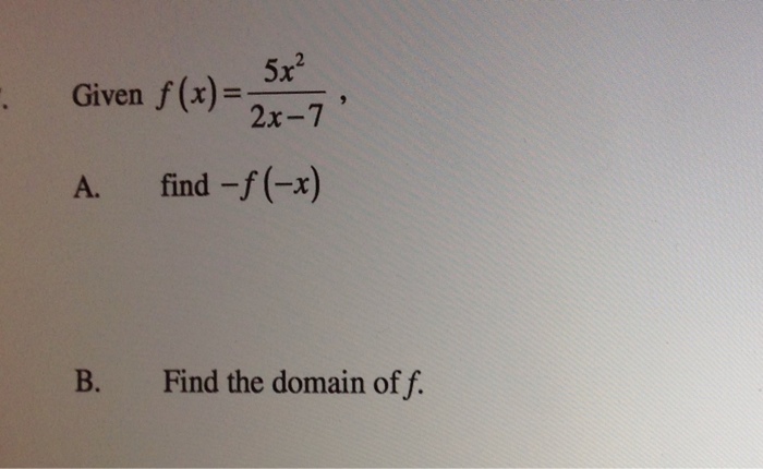 Solved Given f(x)=5x^2/2x-7 A. find -f(-x) B. Find the | Chegg.com
