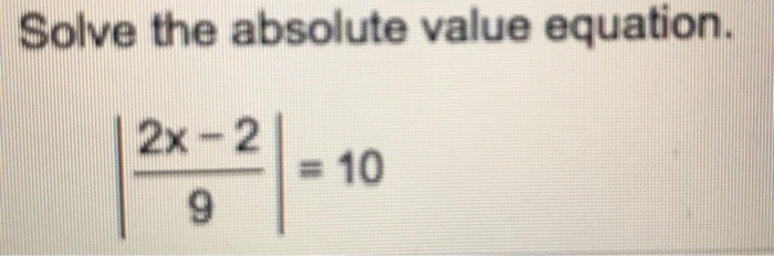 Solved Solve the absolute value equation. |2x - 2/9| = 10 | Chegg.com