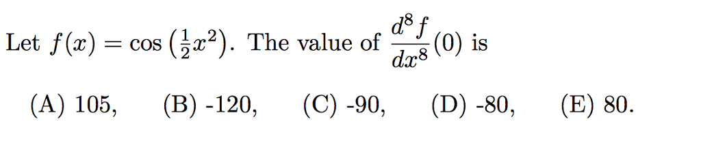 Solved Let f(z) = cos(H2). The value of d2 (0) is dx8 (A) | Chegg.com