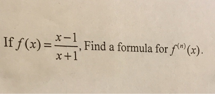 Solved If f(x) = x - 1/x + 1, Find a formula for f^(n) (x). | Chegg.com