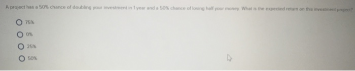 Solved A project has a 50% chance of doubling your | Chegg.com