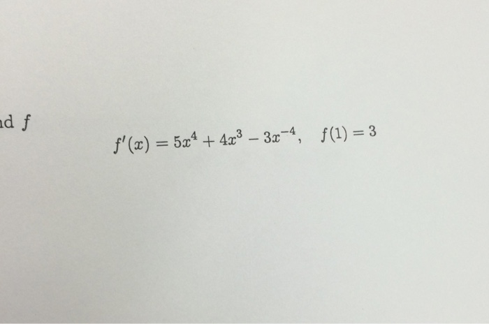Solved Find f F'(x) = 5x^4 + 4x^3 - 3x^-4,f(1) = 3 | Chegg.com