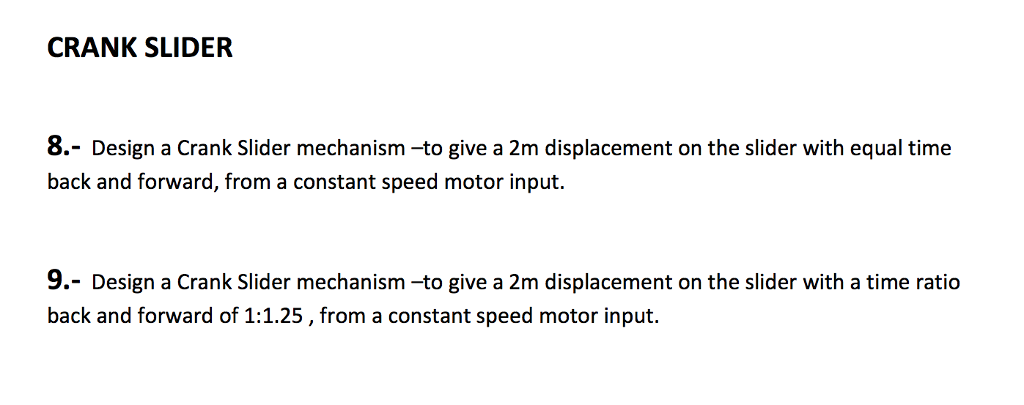 Solved CRANK SLIDER 8.- Design a Crank Slider mechanism -to | Chegg.com