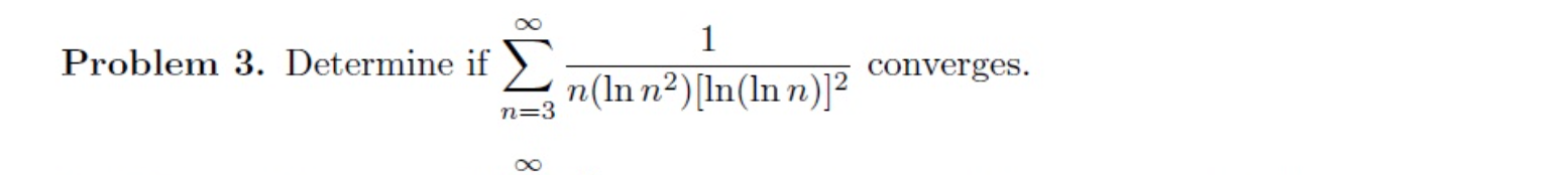 Solved Determine if sigma_n=3^infinity 1/n(In n^2)[In (In | Chegg.com