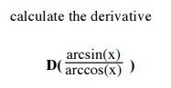 Solved calculate the derivative D(arcsin(x)/arccos(x)) | Chegg.com