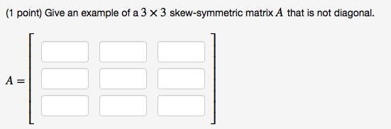 Solved (1 point) Give an example of a 3 × 3 skew-symmetric | Chegg.com