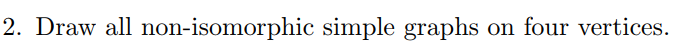 Solved Draw all non-isomorphic simple graphs on four | Chegg.com Solved Draw all non-isomorphic simple graphs on four | Chegg.com