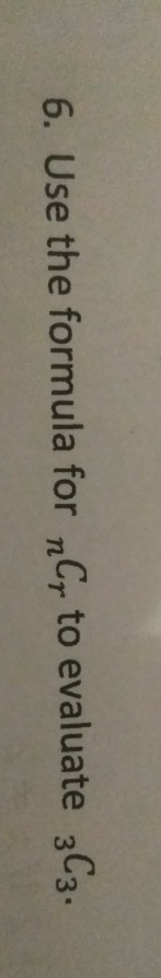 Solved 6. Use the formula for nCr to evaluate 3C3 | Chegg.com