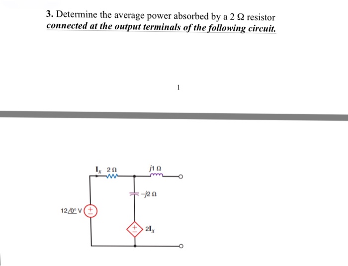 Solved Determine the average power absorbed by a 2 Ohm | Chegg.com Solved Determine the average power absorbed by a 2 Ohm | Chegg.com