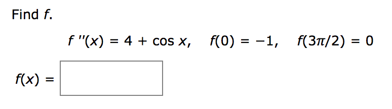 Solved Find f. f "(x) = 4 + cos x, f(0) =-1, f(3T/2) = 0 | Chegg.com