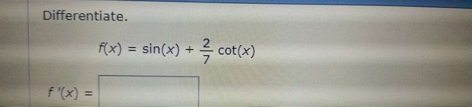 Solved Differentiate. f(x) = sin(x)- cot(x) | Chegg.com