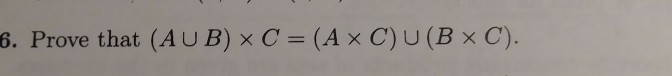 Solved 6. Prove that (AUB) × C (A × C) U (B × C). | Chegg.com