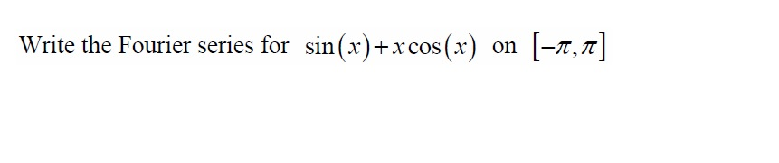 Solved Write the Fourier series for sin(x) + x cos(x) on | Chegg.com