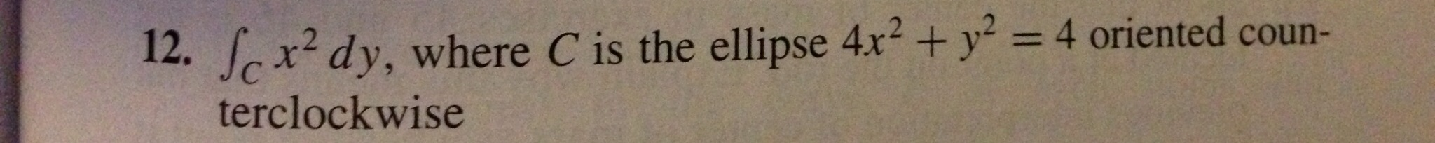 Solved integral C x2 dy, where C is the ellipse 4x2 + y2 = 4 | Chegg.com