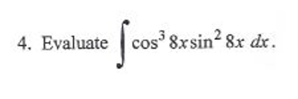 Solved Evaluate integral cos^3 8x sin^2 8x dx. | Chegg.com