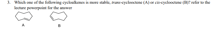 Solved 3. Which one of the following cycloalkenes is more | Chegg.com
