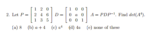 Solved Let P = A = PDP-1. Find det(A4). 8 a + 4 a4 4a | Chegg.com