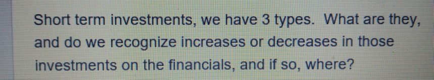 Solved Short term investments, we have 3 types. What are | Chegg.com