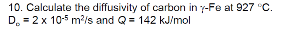 Solved 10. Calculate the diffusivity of carbon in ?-Fe at | Chegg.com