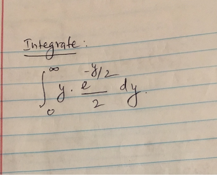 Solved Integrate: integral_0^infinity y middot e^-y/2/2 dy. | Chegg.com
