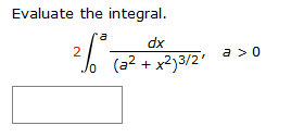 Solved Evaluate the integral. a dx 2 a 0 (a2 + x2)3/2 | Chegg.com