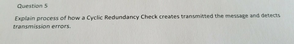 Solved Question 5 Explain process of how a Cyclic Redundancy | Chegg.com