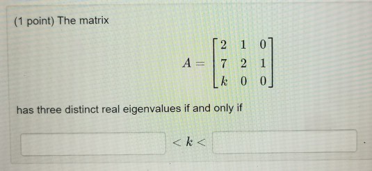 Solved (1 point) The matrix A=17 k 0 0 has three distinct | Chegg.com