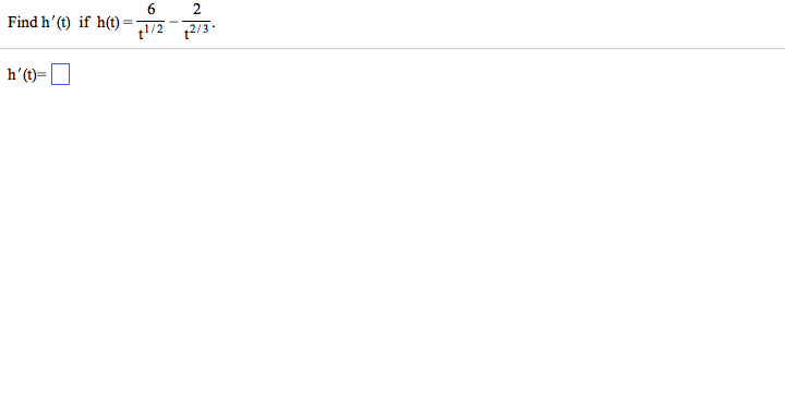 Solved Find h'(t) if h(t) = 6/t^1/2 - 2/t^2/3. h'(t)= | Chegg.com