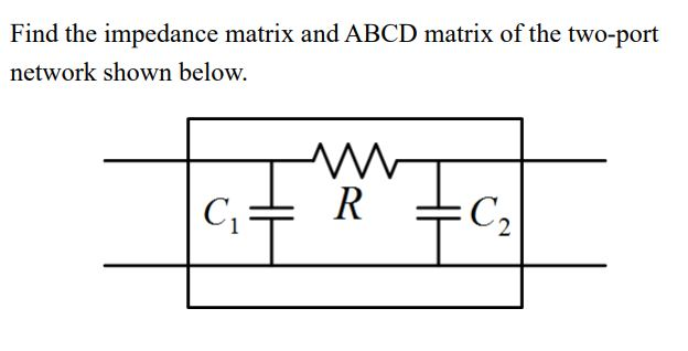 Solved Find the impedance matrix and ABCD matrix of the | Chegg.com