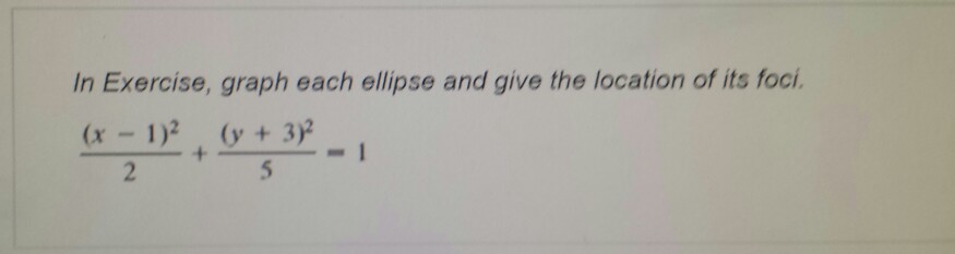 Solved In Exercise, graph each ellipse and give the location | Chegg.com