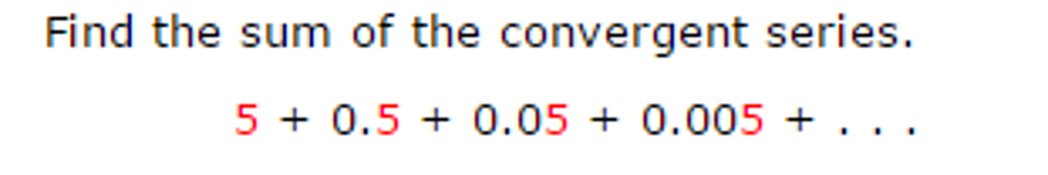 Solved Find the sum of the convergent series. 5 + 0.5 + | Chegg.com