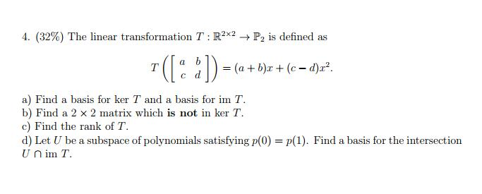 Solved 4. (32%) The linear transformation T : R2x2 → P2 is | Chegg.com