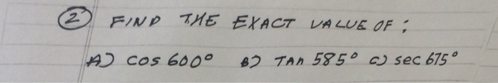 Solved FIND THE EXACT VALUE OF: cos 600^deg tAn 585^deg | Chegg.com