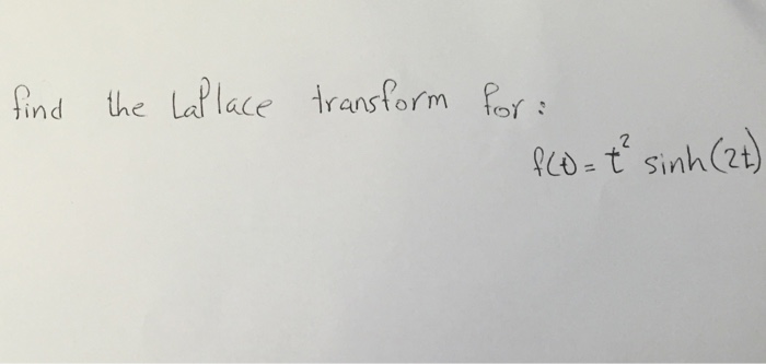 Solved Find the Laplace transform for: f(t) = t^2 sin h(2t) | Chegg.com