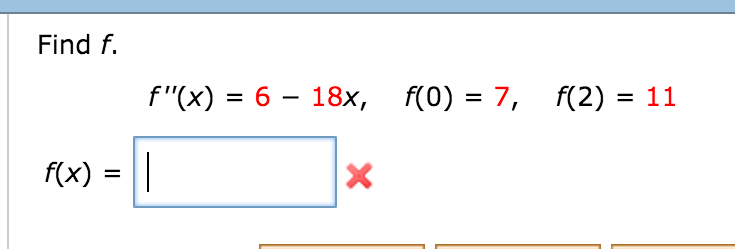 Solved Find f. F"(x) = 6 - 18x, f(0) = 7, f(2) = 11 f(x) = | Chegg.com