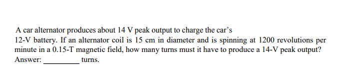Solved A car alternator produces about 14 V peak output to | Chegg.com
