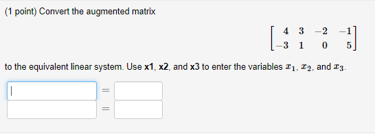 Solved Convert the augmented matrix [4 3 -2-1 -3 1 0 5] to | Chegg.com
