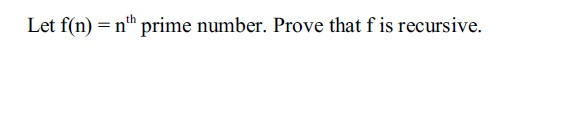 Solved Let f(n)nth prime number. Prove that f is recursive. | Chegg.com