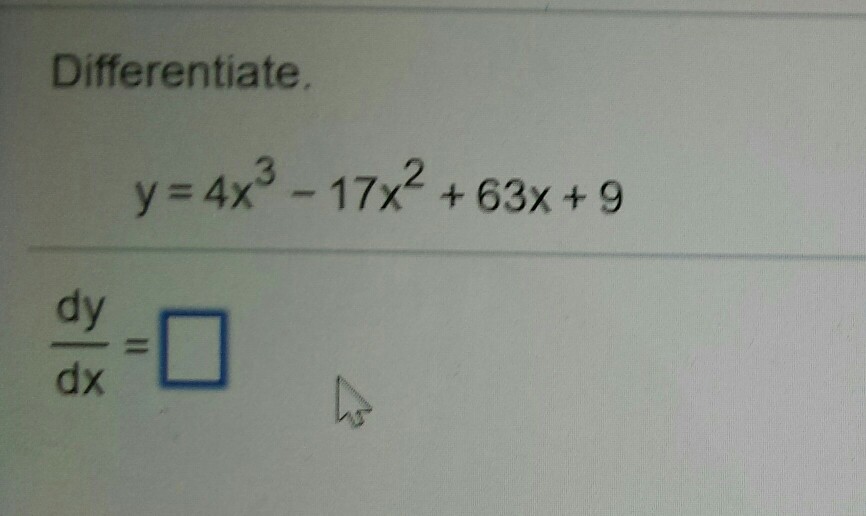 Solved Differentiate. y = 4x^3 - 17x^2 + 63x + 9 dy/dx = | Chegg.com