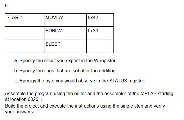Solved 6. START MOVLW 0x42 SUBLW 0x33 SLEEP a. Specify the | Chegg.com
