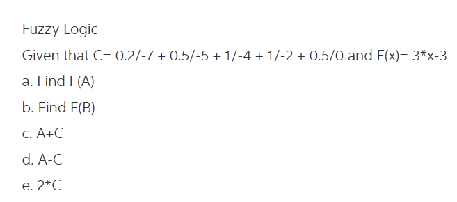 Solved Fuzzy Logic Given that C= 0.2/-7 + 0.5/-5 + 1/-4 + | Chegg.com