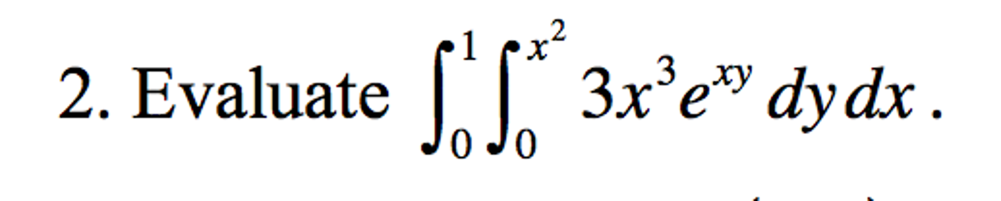 Solved Evaluate integral^1_0 integral^x^2_0 3x^3 e^xy dy dx. | Chegg.com