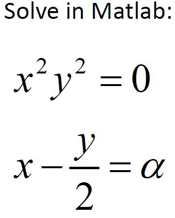 Solved Solve in Matlab: x^2 y^2 = 0 x - y/2 = alpha | Chegg.com