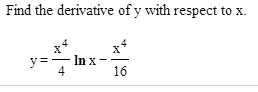 Solved: Find The Derivative Of Y With Respect To X Y= X4/4... | Chegg.com