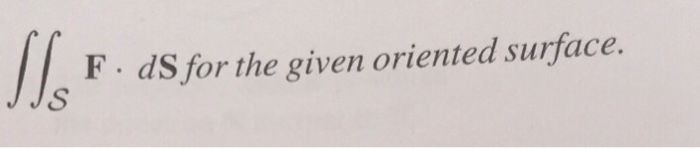 Solved F. dS for the given oriented surface. | Chegg.com