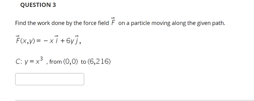 Solved QUESTION 3 Find the work done by the force field F on | Chegg.com