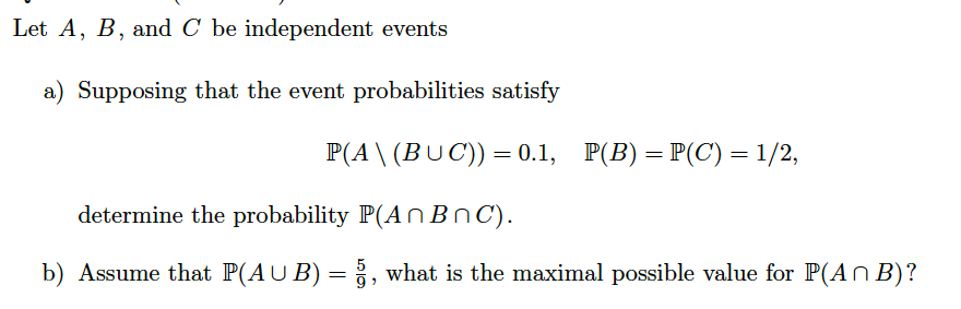 Solved Let A, B, and C be independent events a) Supposing | Chegg.com