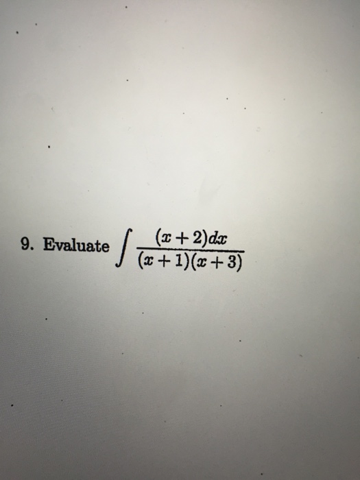Solved Evaluate integral (x + 2)/(x + 1)(x + 3) dx | Chegg.com