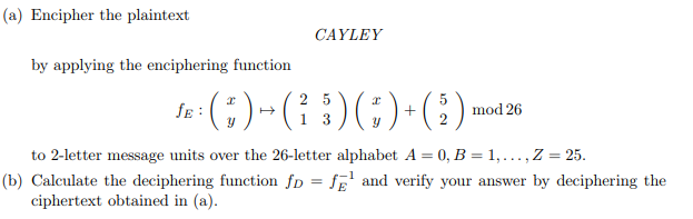Solved (a) Encipher the plaintext CAYLEY by applying the | Chegg.com